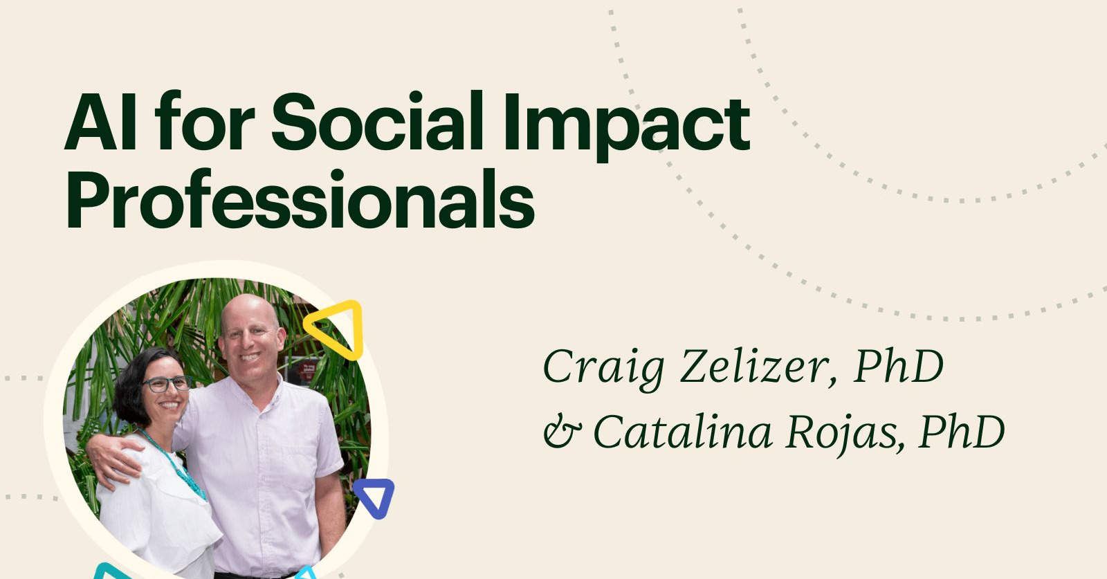 AI for Social Impact Professionals by Craig Zelizer, PhD and Catalina Rojas, PhD on Maven